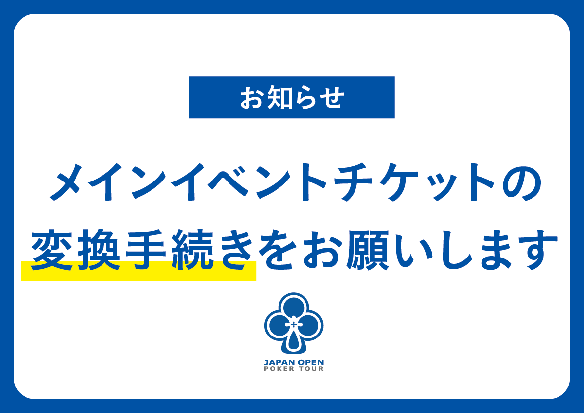 Main Event でもgameid登録が必須に。チケット変換手続きをお願いいたします。 - Japan Open Poker Tour